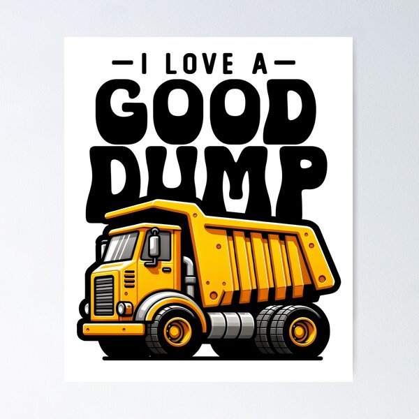 "I Love a Good Dump Funny Dump Truck Saying" Poster for Sale by ...