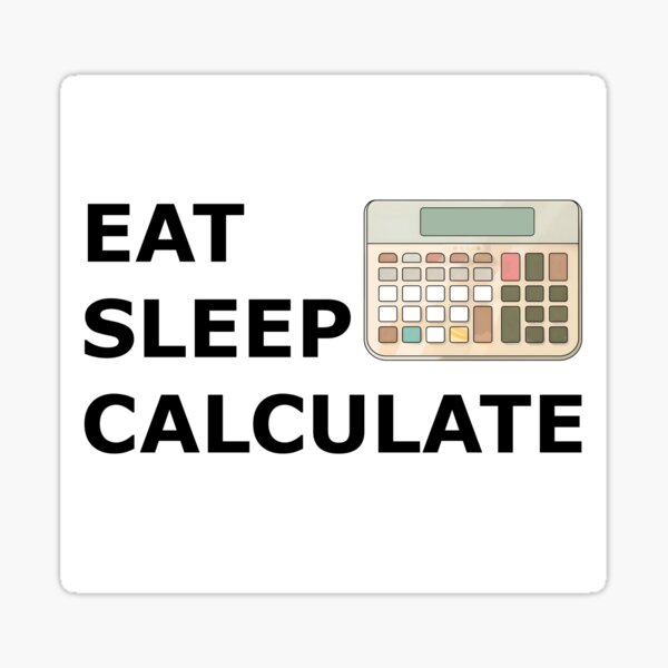 "Math enthusiast lifestyle meme - Eat Sleep Calculate" Sticker for Sale ...