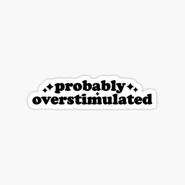 "Probably Overstimulated" Sticker for Sale by redsloshop | Redbubble