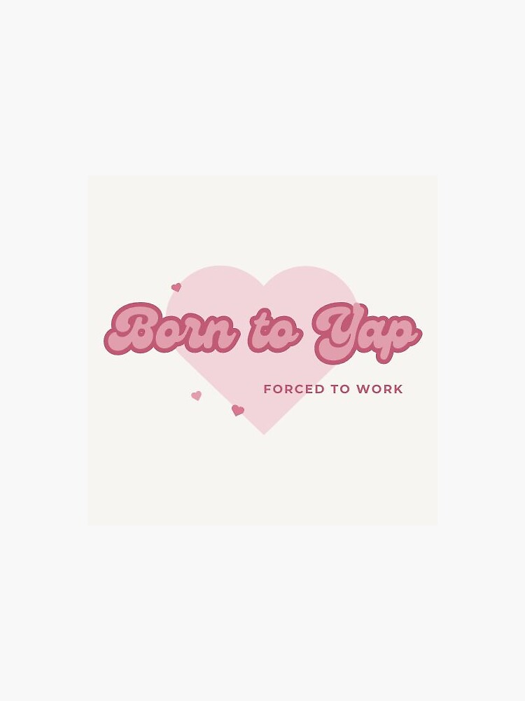 "Born to Yap Forced to Work" Sticker for Sale by ReadingIsCool | Redbubble