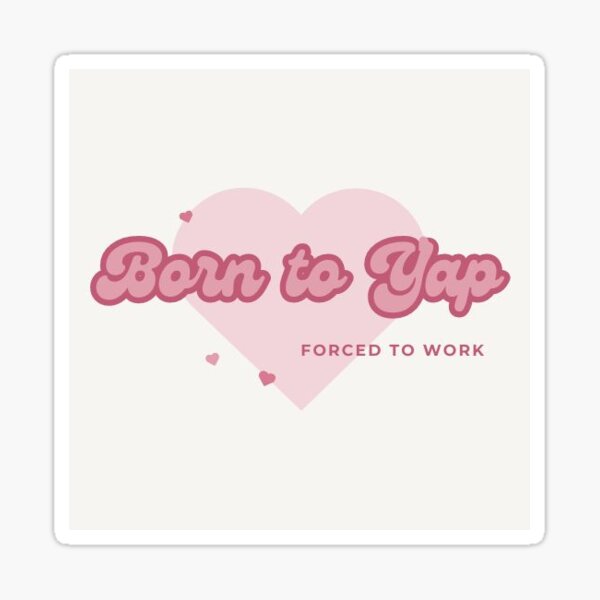 "Born to Yap Forced to Work" Sticker for Sale by ReadingIsCool | Redbubble