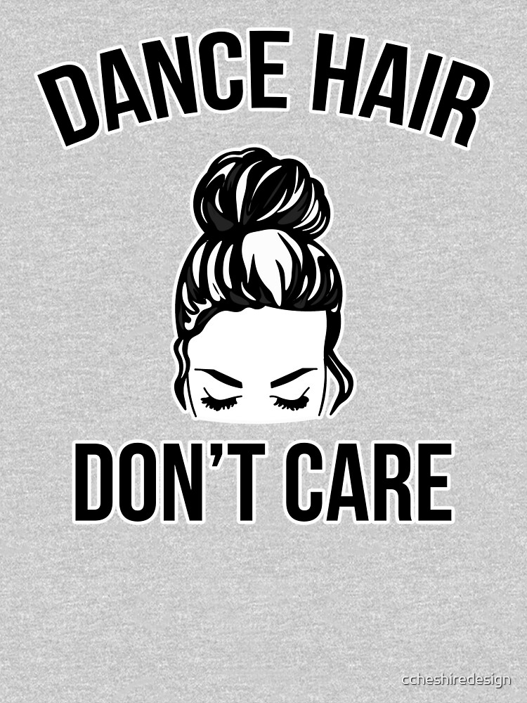 "Dance Hair Don't Care Messy Bun Dancer" T-shirt by ccheshiredesign ...