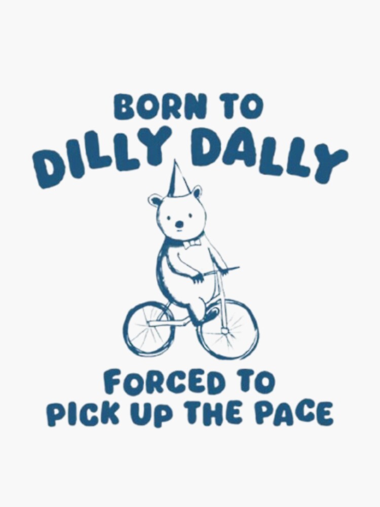 "born to dilly dally forced to pick up the pace" Sticker for Sale by ...