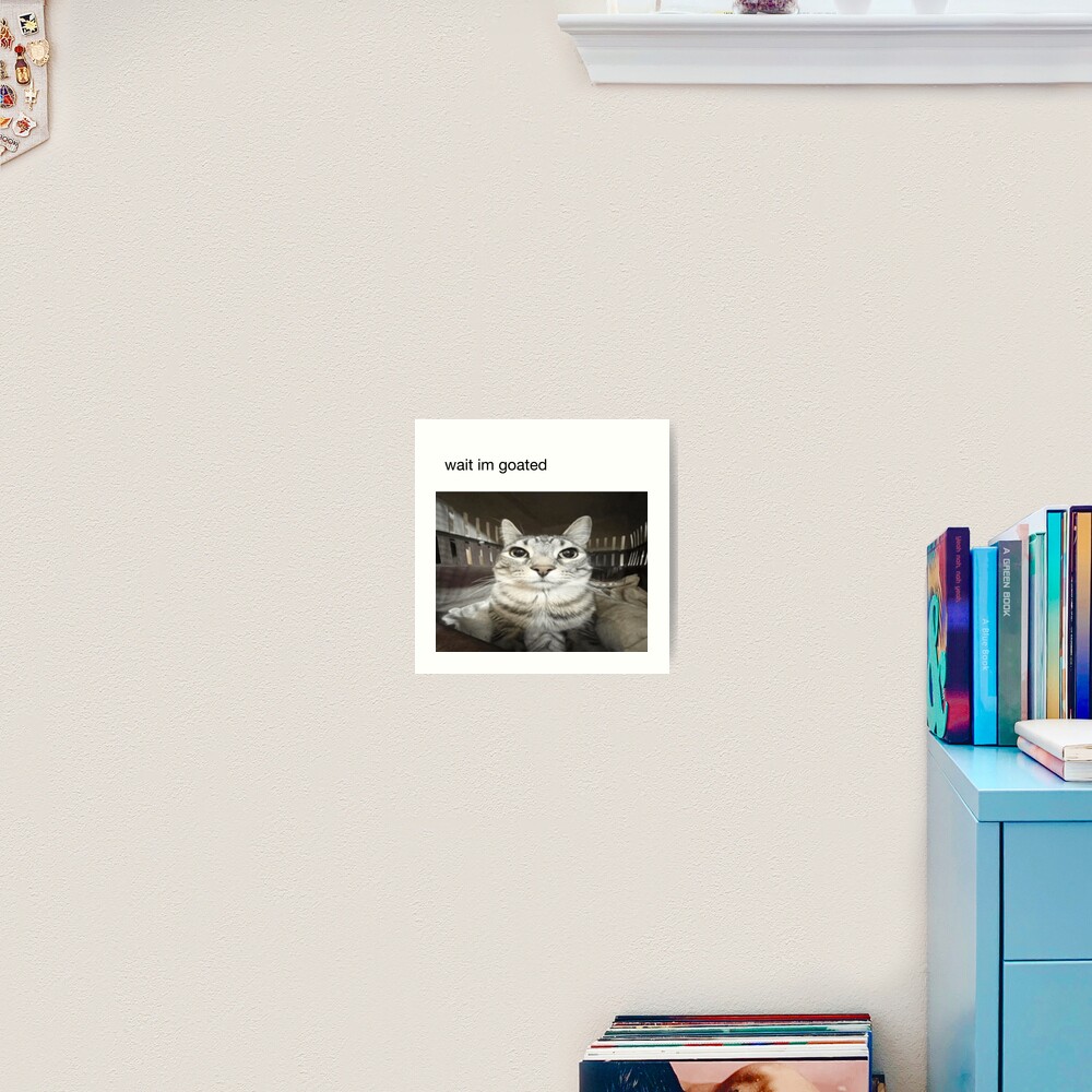 "wait im goated cat" Poster for Sale by shlaboza | Redbubble