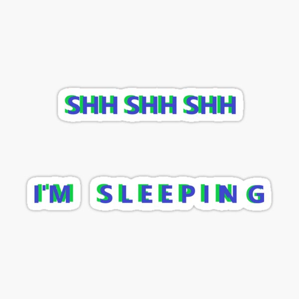 "SHH SHH SHH I'M SLEEPING GREEN BLUE" Sticker for Sale by ...