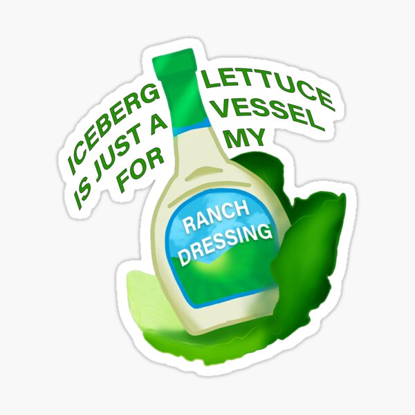 "Iceberg Lettice is just a vessel for my Ranch Dressing" Sticker for ...