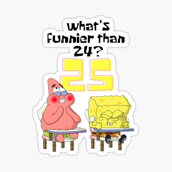 "What's Funnier Than 24? 25 Spongebob" Sticker for Sale by ...