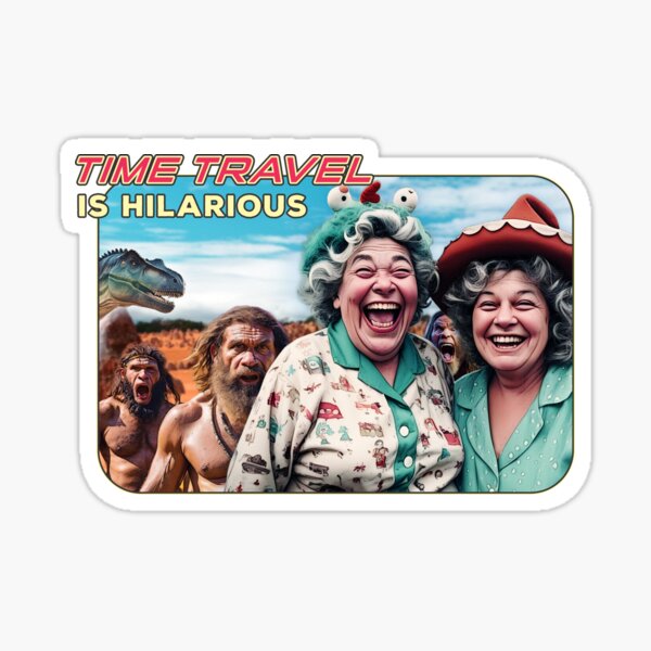 "Time travel is hilarious! Visiting the stone age." Sticker for Sale by ...
