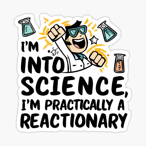 "I'm into Science, I'm practically a Reactionary" Sticker for Sale by ...