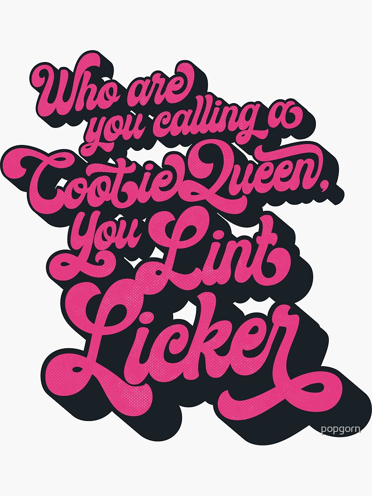 Lint Licker Memes Who Are You Calling A Cootie Queen Lint Licker 3ct