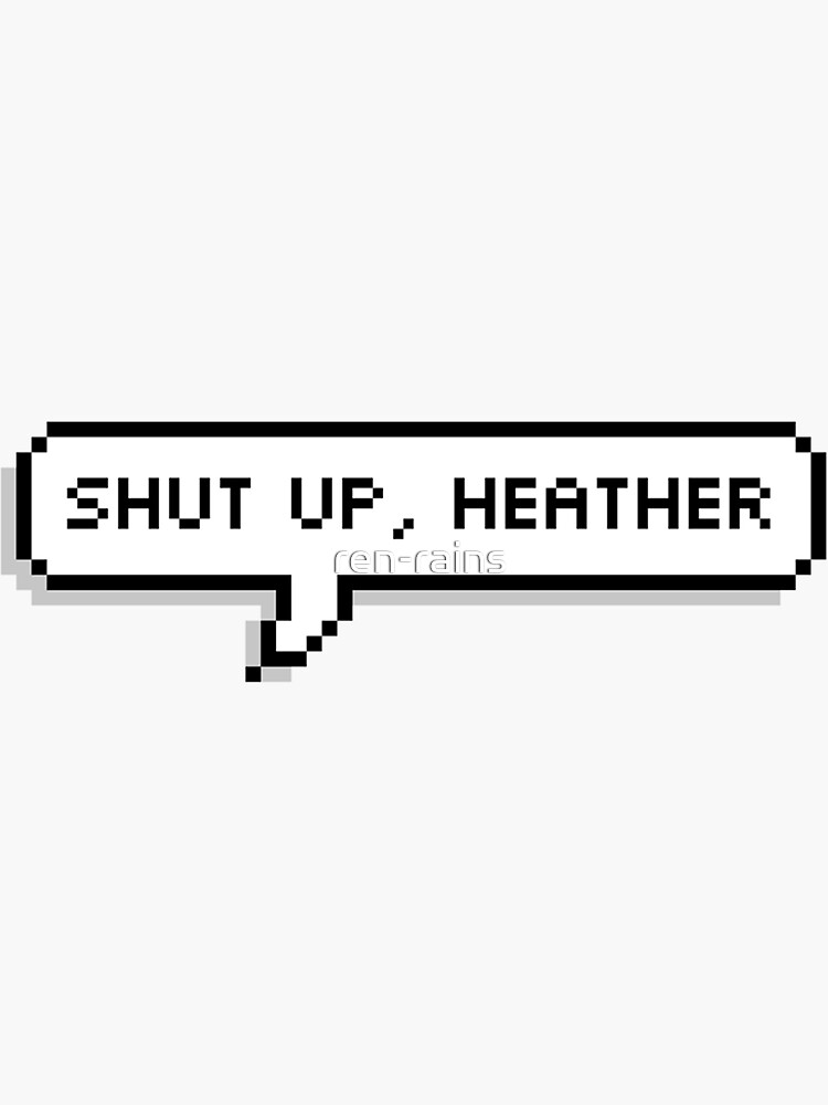 "Shut Up, Heather" Sticker for Sale by ren-rains | Redbubble