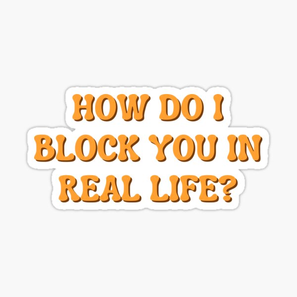 " how do i block you in real life" Sticker for Sale by rawaart1 | Redbubble