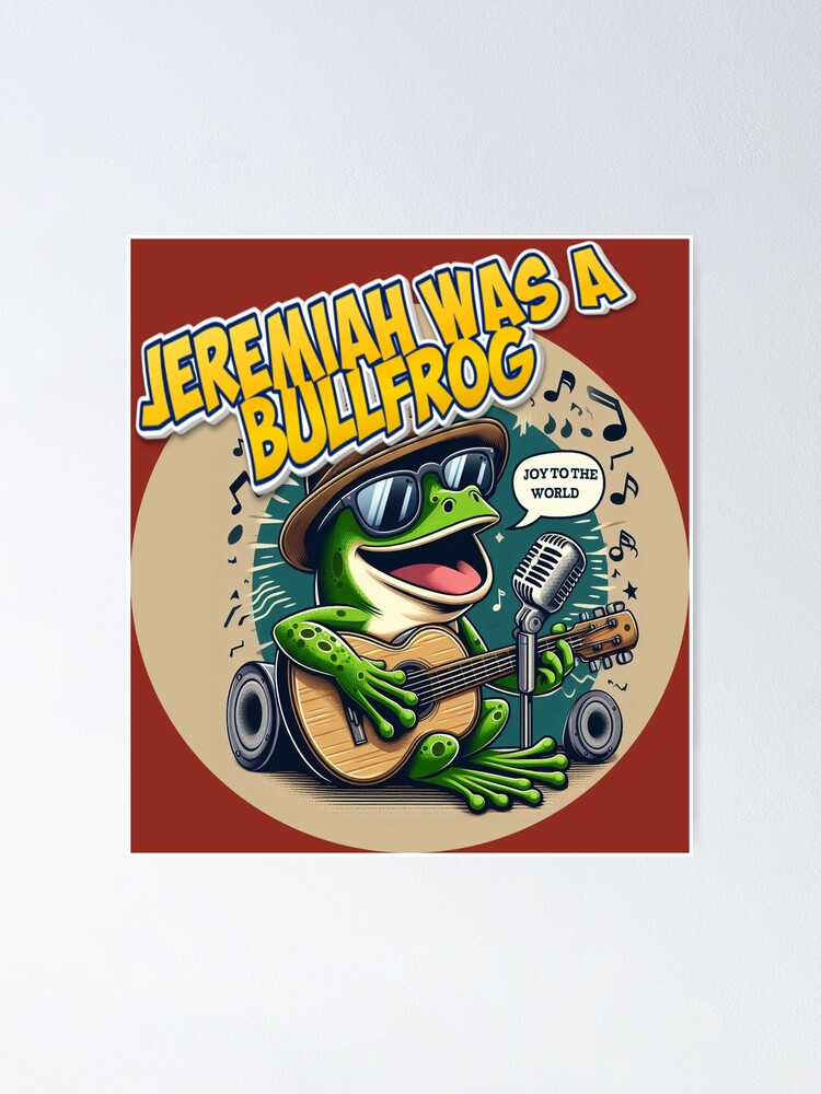 "Jeremiah Was A Bullfrog" Poster for Sale by smstees | Redbubble