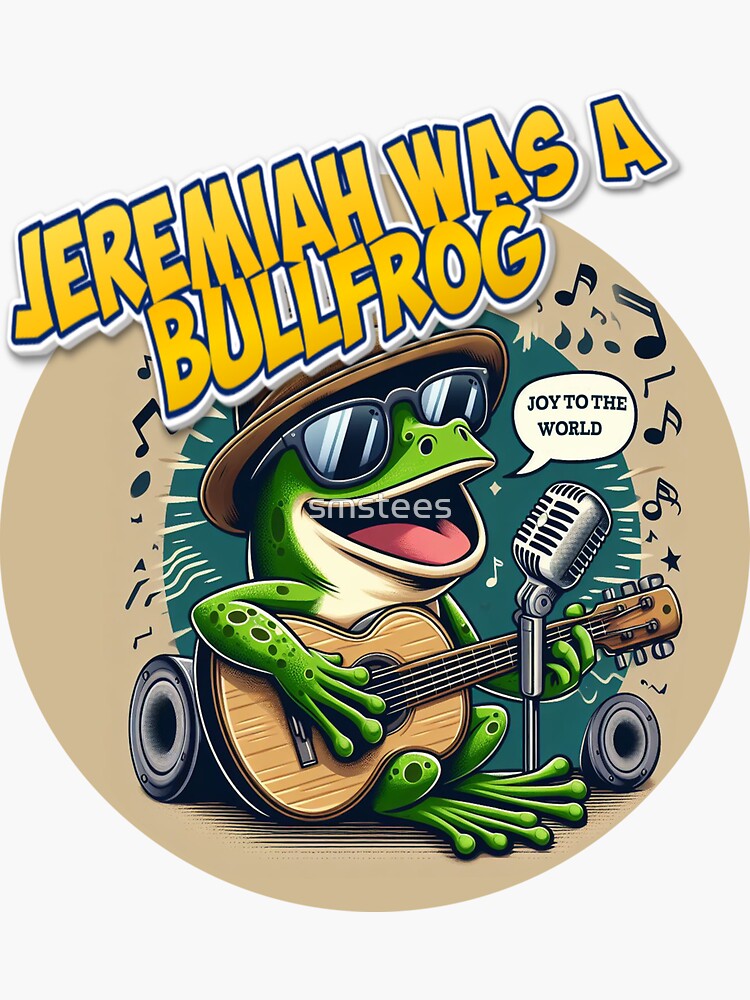 "Jeremiah Was A Bullfrog" Sticker for Sale by smstees | Redbubble