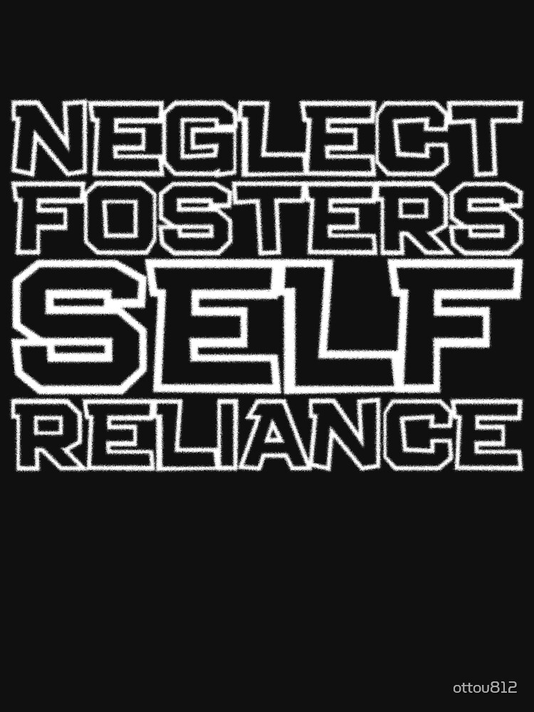"Neglect fosters self-reliance" T-shirt for Sale by ottou812 ...