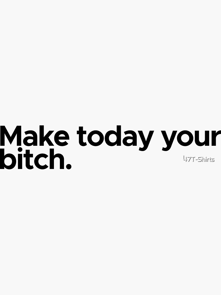 "Motivational / inspirational quote - Make today your bitch" Sticker for Sale by 47T-Shirts ...