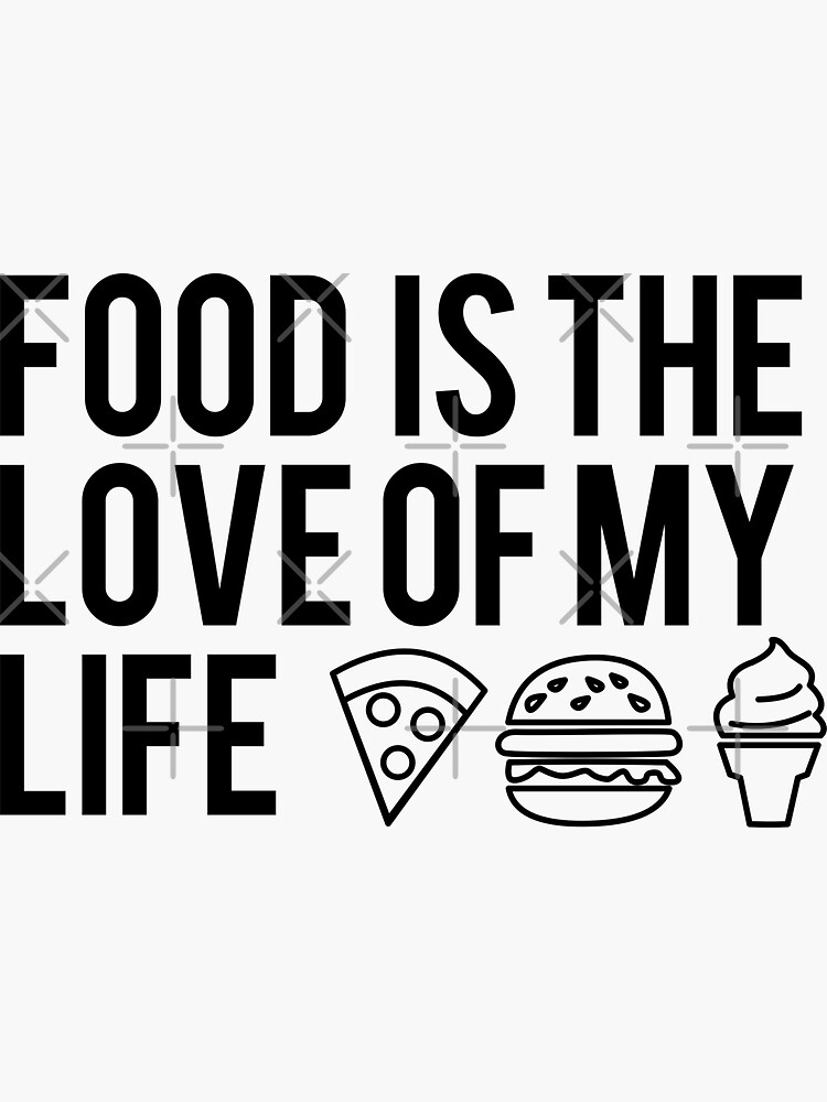 "Food is the Love Of My Life" Sticker for Sale by --EllieEdits ...