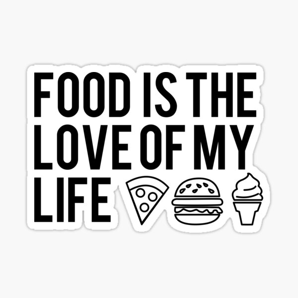 "Food is the Love Of My Life" Sticker for Sale by --EllieEdits ...