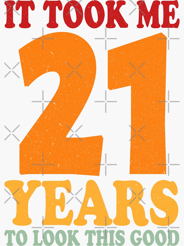"21st Birthday It took me 21 years to look this good" Sticker for Sale ...