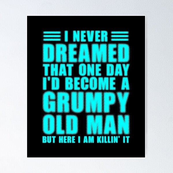 "Grumpy Old Man" Poster for Sale by MrElgo | Redbubble