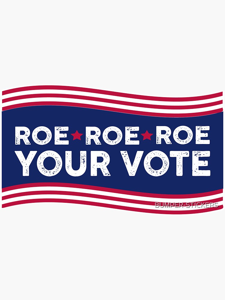 "Roe Roe Roe Your Vote Bumper" Sticker for Sale by BUMPER-STICKERS ...