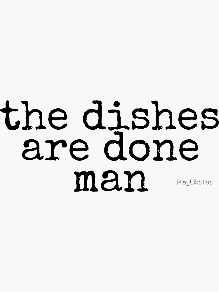 "The Dishes Are Done Man" Sticker for Sale by PlayLikeTua | Redbubble