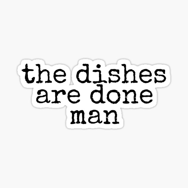 "The Dishes Are Done Man" Sticker for Sale by PlayLikeTua | Redbubble