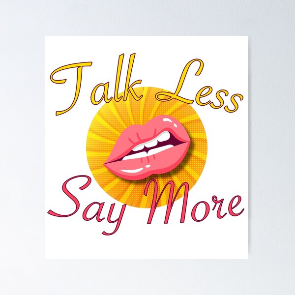 "Talk less, say more. Talk less, say more" Poster by BorJam | Redbubble