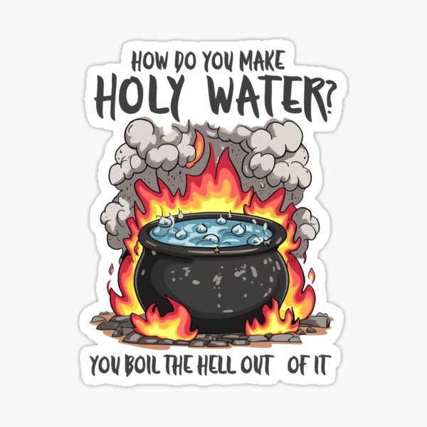 "How Do You Make Holy Water You Boil The Hell Out Of It" Sticker for ...
