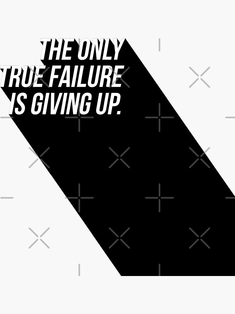 "The only true failure is giving up." Sticker by BaconPancakes21 ...