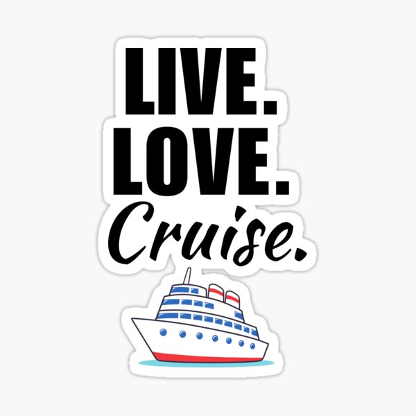 "Live, love, cruise. Funny cruising ship life sayings or quote for ...