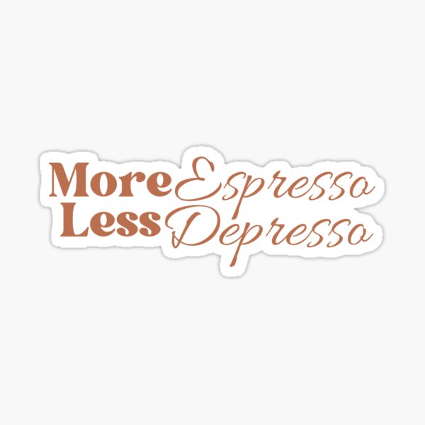 "More Espresso Less Depresso" Sticker for Sale by Aurakuarts | Redbubble