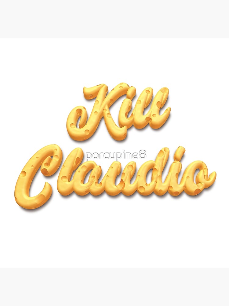 "Kill Claudio (cheese)" Poster for Sale by porcupine8 | Redbubble