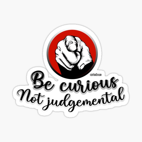 "Be curious Not judgemental" Sticker for Sale by artebus | Redbubble