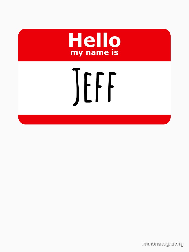 "MY NAME IS JEFF" T-shirt for Sale by immunetogravity | Redbubble | 22 ...