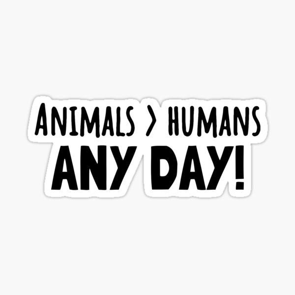 "Animals Over Humans Any Day Bold Statement quote for Animal Lovers ...