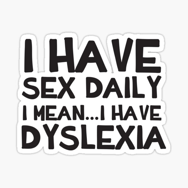 I Have Sex Dailyi Meani Have Dyslexia Sticker For Sale By Keepers Redbubble