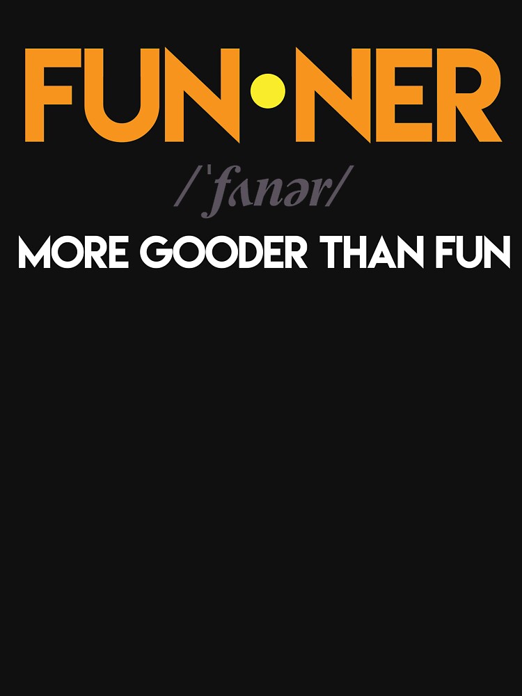 "Funner More Gooder Than Fun" T-shirt by kieranight | Redbubble