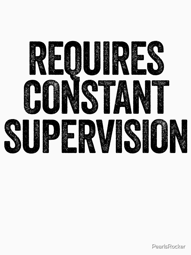 "Requires Constant Supervision For Sarcastic Joke" T-shirt for Sale by ...