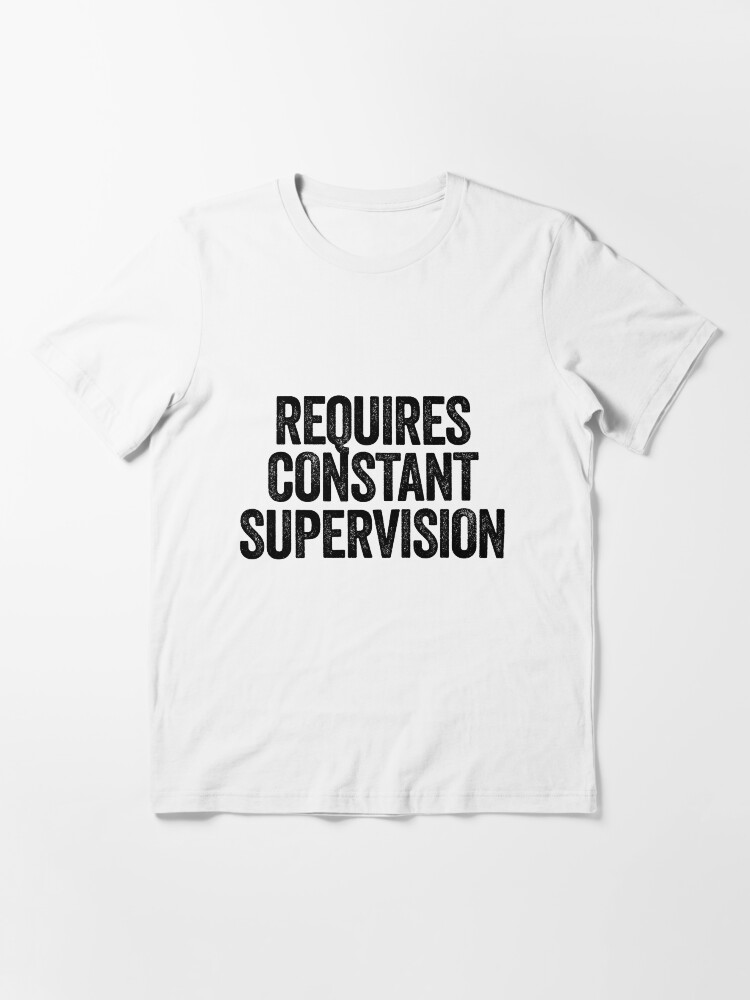 "Requires Constant Supervision For Sarcastic Joke" T-shirt for Sale by ...