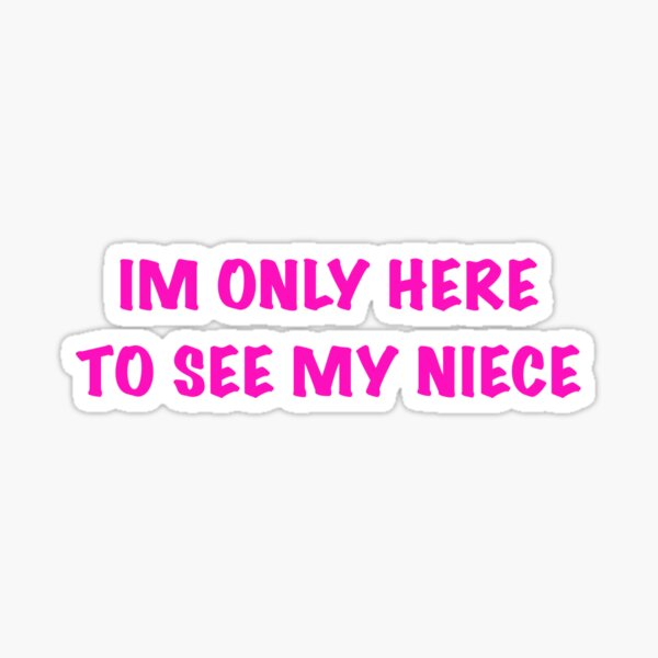 "Here for my niece" Sticker for Sale by workenprogress | Redbubble