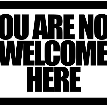 "YOU ARE NOT WELCOME HERE" Sticker by MobsProject | Redbubble