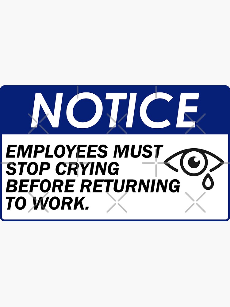" Notice: Employees must stop crying before returning to work" Sticker ...
