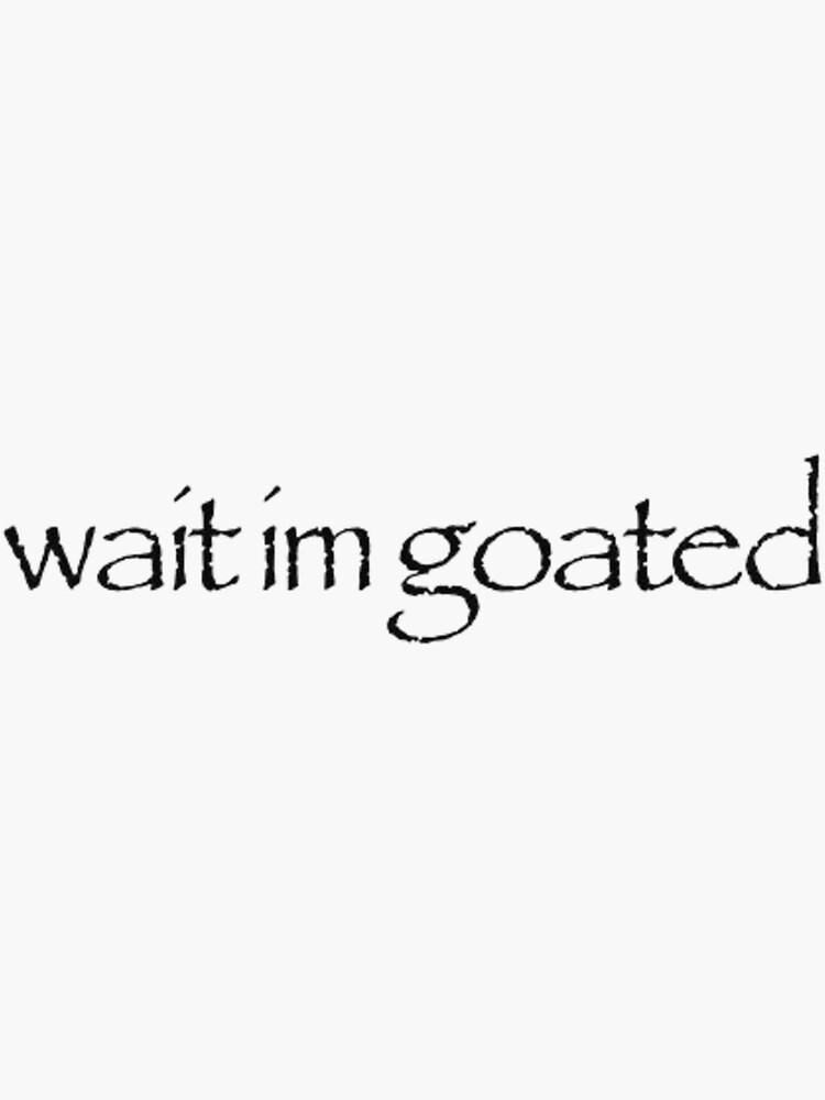 "wait im goated meme " Sticker for Sale by 9frozen9 | Redbubble