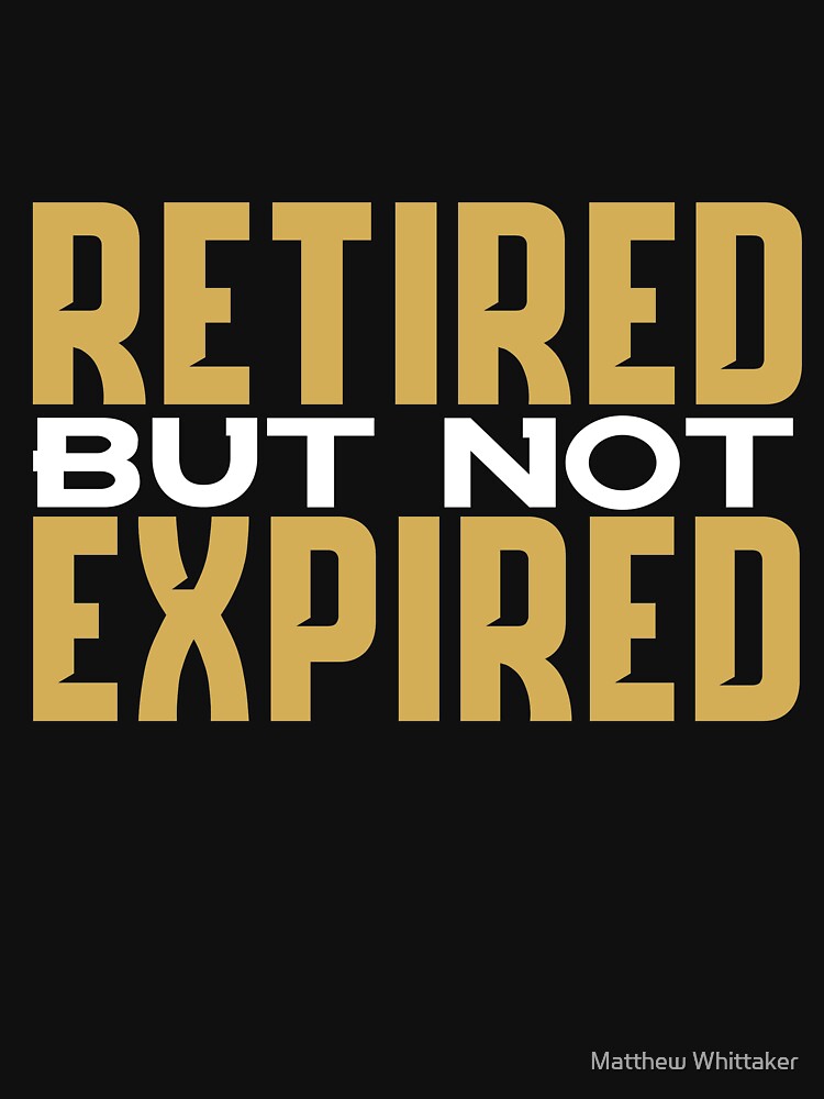 "Retired But Not Expired Funny Retirement Slogan" Essential T-Shirt for ...