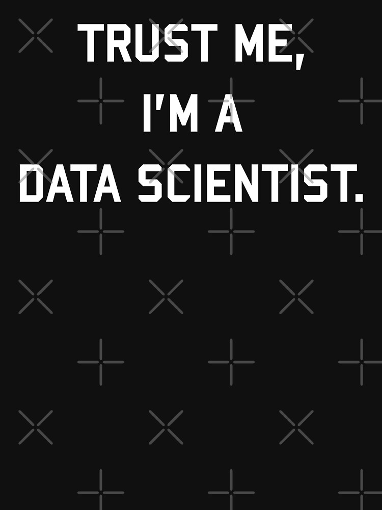 "Trust Me, I'm a Data Scientist" T-shirt for Sale by teesaurus ...