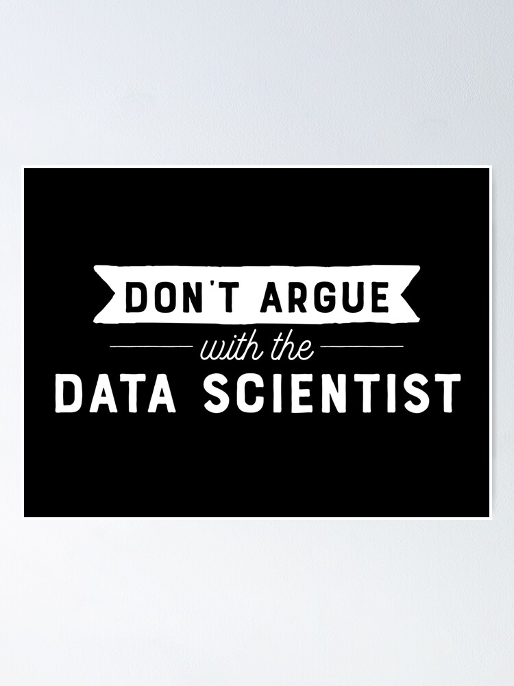 "Don't Argue With The Data Scientist" Poster for Sale by teesaurus ...