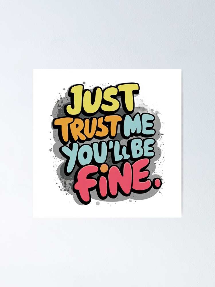 "Just Trust Me You'll Be Fine" Poster for Sale by 90Misaki | Redbubble