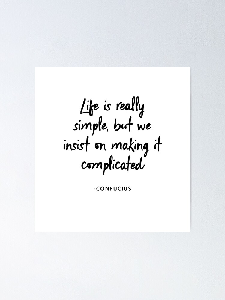 "Confucius - Life is really simple but we insist on making it ...