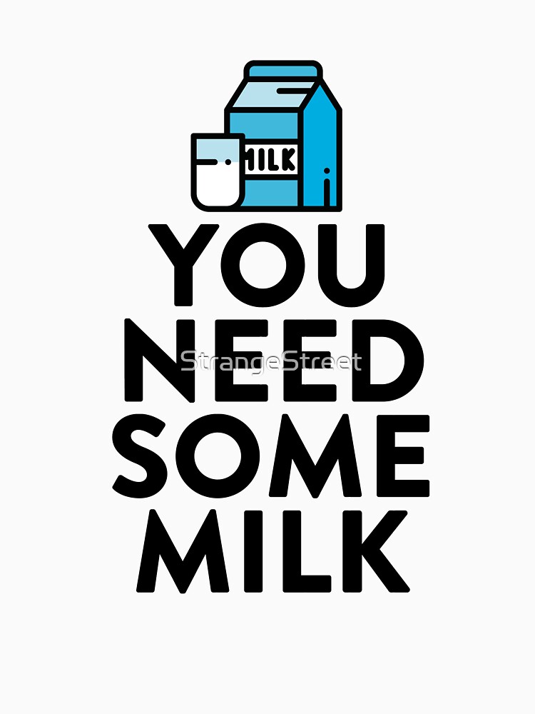 "You Need Some Milk / Joke Sarcastic" T-shirt for Sale by StrangeStreet ...
